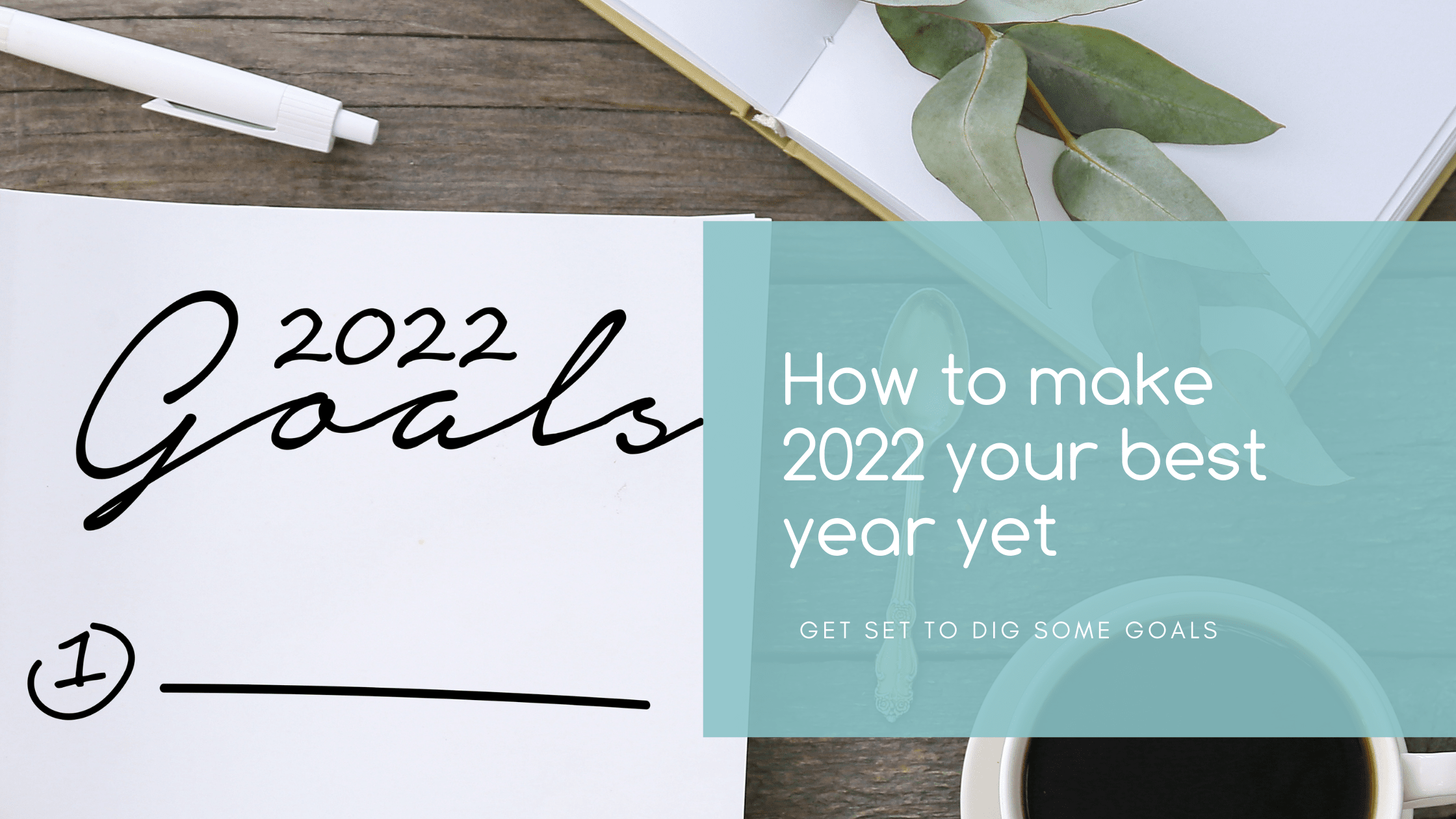 How to make 2022 your best year yet. Your guide to digging goals ...